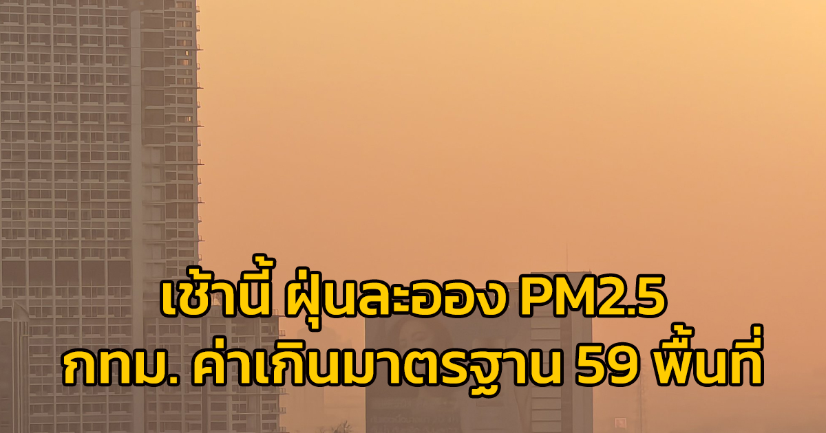 เช้านี้ (13 ก.พ.67) ฝุ่นละออง PM2.5 กทม. ค่าเกินมาตรฐาน 59 พื้นที่