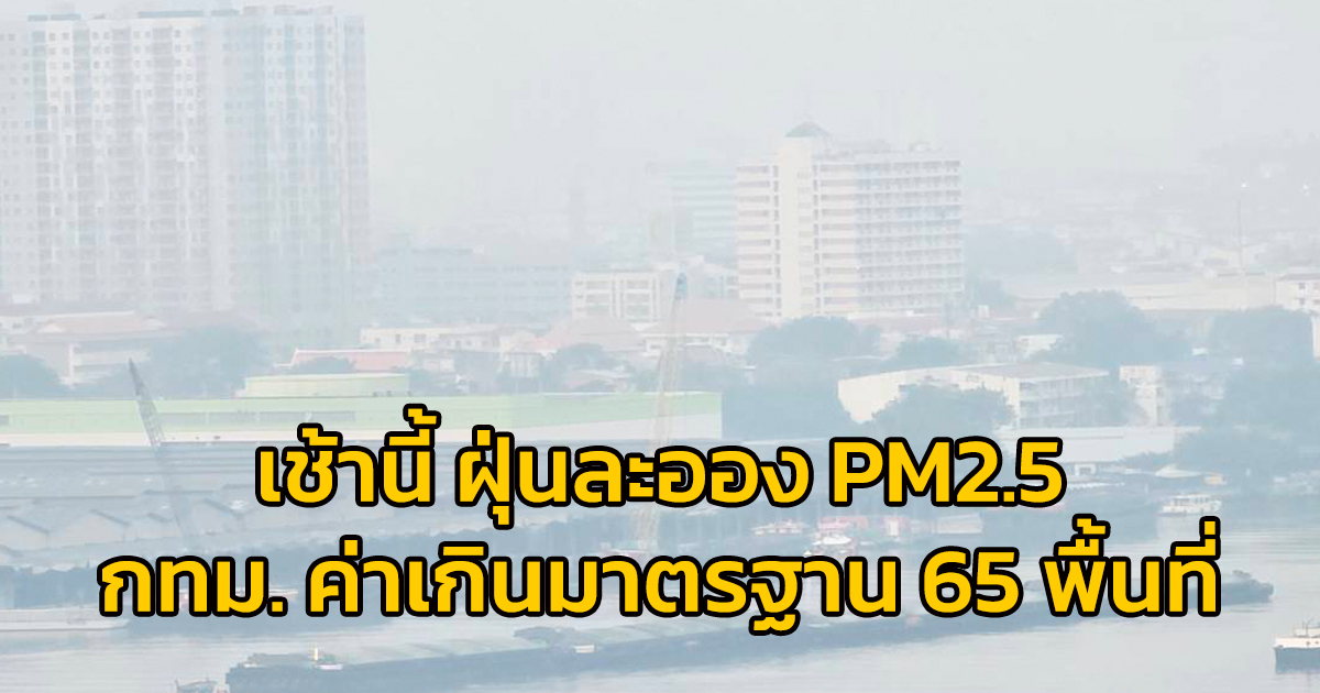 เช้านี้ (15 ก.พ.67) ฝุ่นละออง PM2.5 กทม. ค่าเกินมาตรฐาน 65 พื้นที่ อยู่ในระดับสีแดง 13 พื้นที่